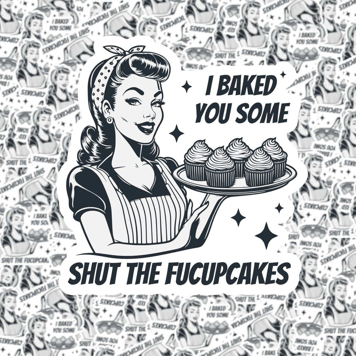 I Baked You Some Shut the Fucupcakes Sticker – Fuzzy Loon Designs